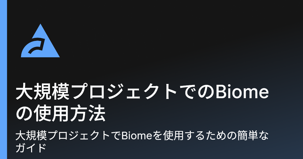 大規模プロジェクトでのBiomeの使用方法 | Biome